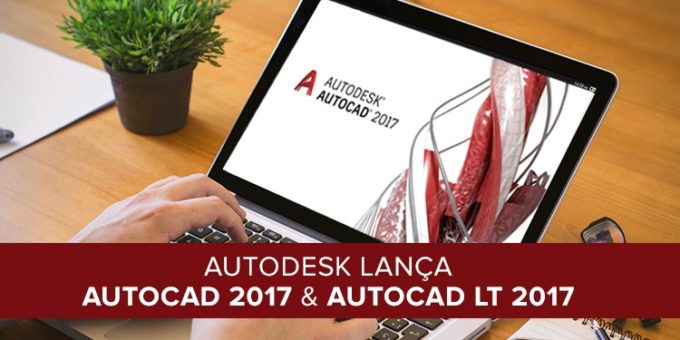 Autodesk lança AutoCAD 2017 e AutoCAD LT 2017
